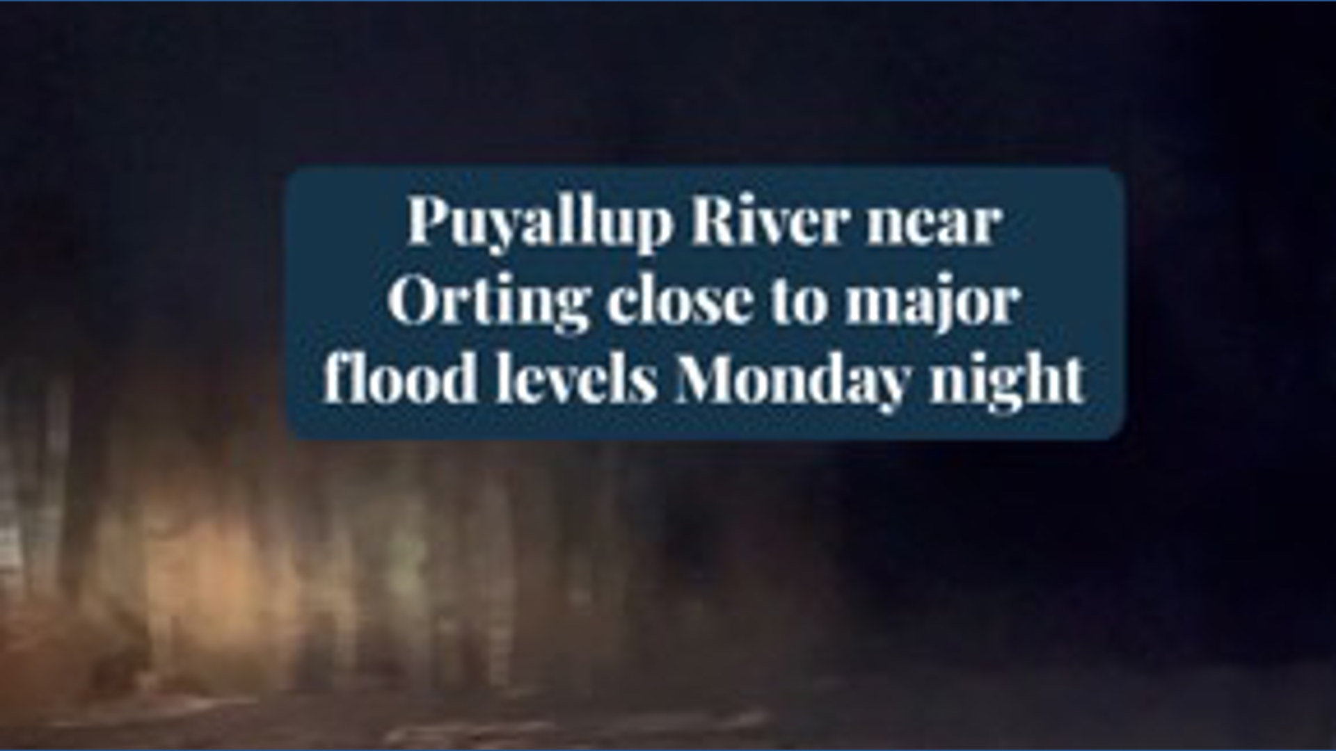 Puyallup River near Orting close to major flood levels Monday night ...